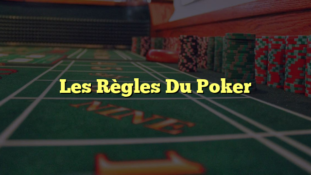 Les règles du poker : Apprenez à jouer et à gagner